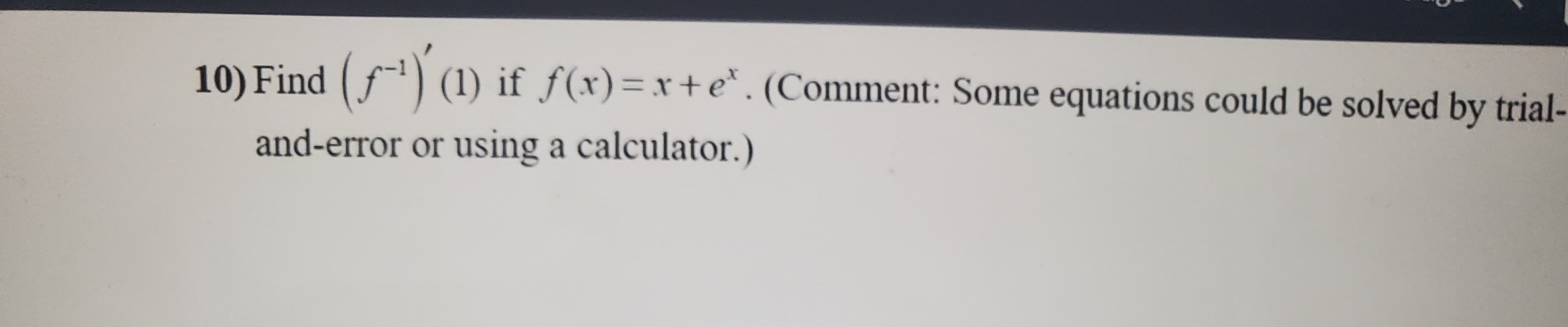 Solved 0) Find (f−1)′(1) if f(x)=x+ex. (Comment: Some | Chegg.com