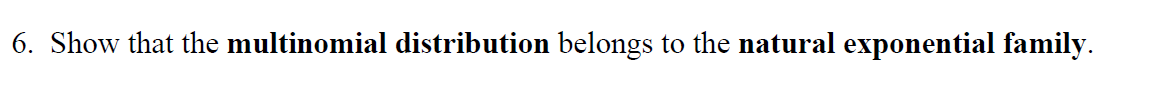 Solved 6. Show that the multinomial distribution belongs to | Chegg.com