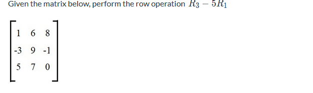 Solved Given the matrix below, perform the row operation R3 | Chegg.com