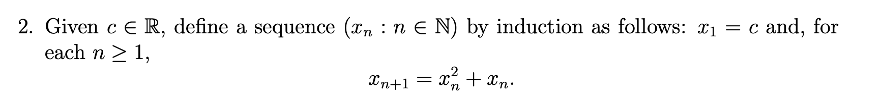 Solved 2. Given c∈R, define a sequence (xn:n∈N) by induction | Chegg.com
