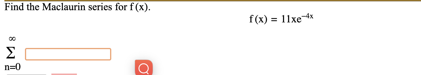Solved Find the Maclaurin series for f(x).f(x)=11xe-4x∑n=0∞= | Chegg.com