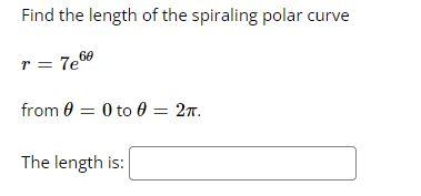Solved Find the length of the spiraling polar curve r=7e6θ | Chegg.com