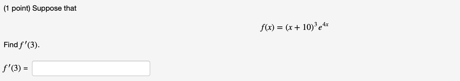 Solved (1 point) Suppose that f(x)=(x+10)3e4x Find f′(3) | Chegg.com