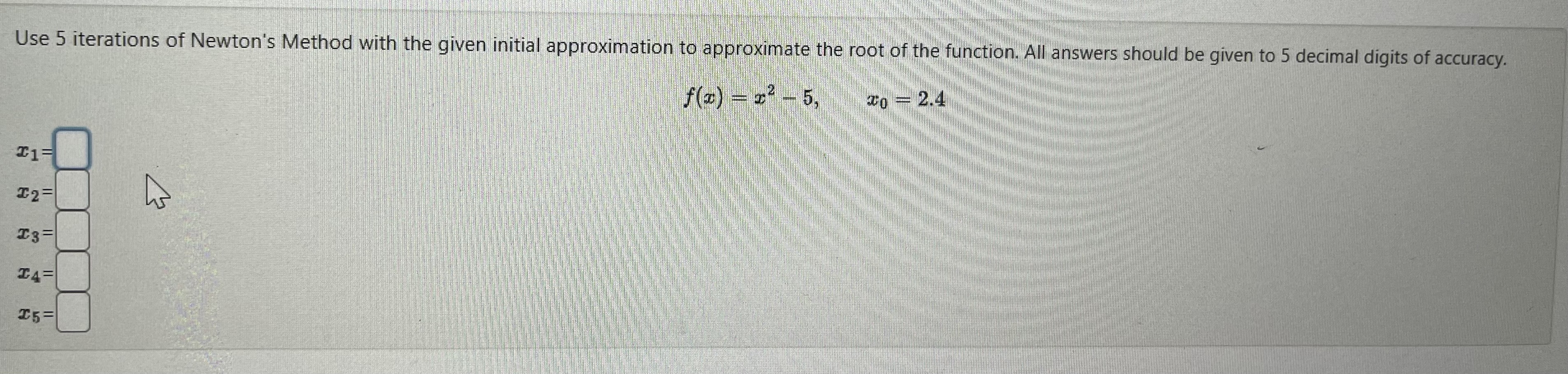 Solved Use 5 ﻿iterations of Newton's Method with the given | Chegg.com