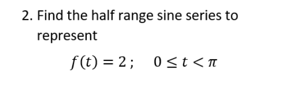 Solved 2. Find the half range sine series to represent | Chegg.com