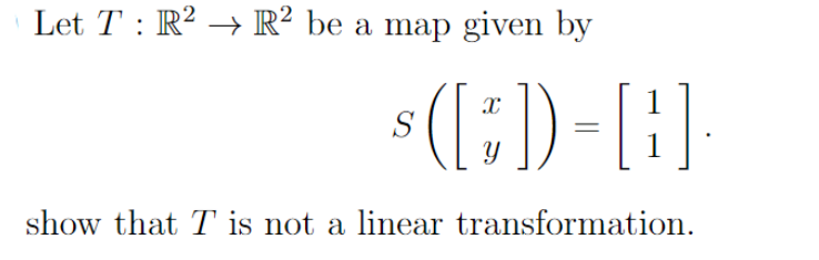 Solved Let T:R2→R2 be a map given by S([xy])=[11]. show that | Chegg.com