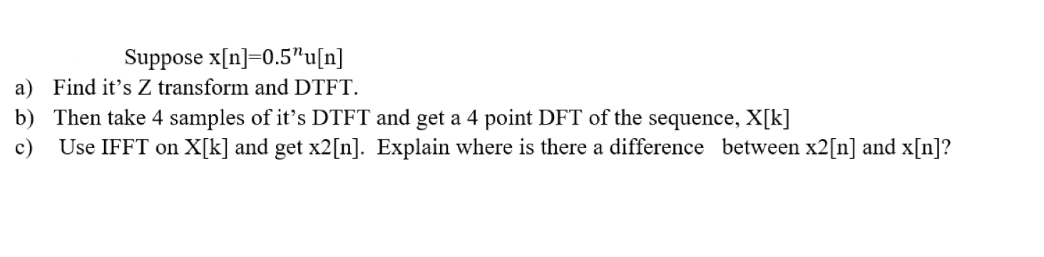 Solved Suppose x[n]=0.5nu[n] a) Find it's Z transform and | Chegg.com