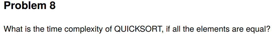 Solved Problem 8 What is the time complexity of QUICKSORT, | Chegg.com