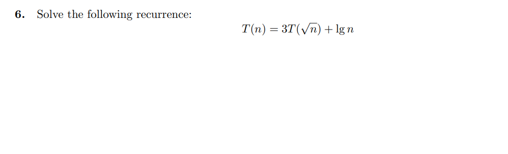 Solved 6. Solve the following recurrence: T(n)=3T(n)+lgn | Chegg.com