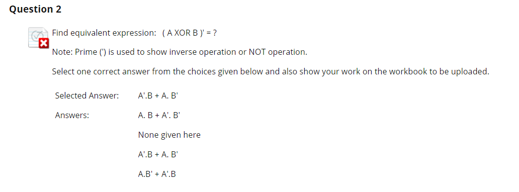 Solved Question 2 Find equivalent expression: (A XOR B )' = | Chegg.com