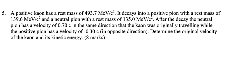 Solved 5. A positive kaon has a rest mass of 493.7 MeV/c. It | Chegg.com