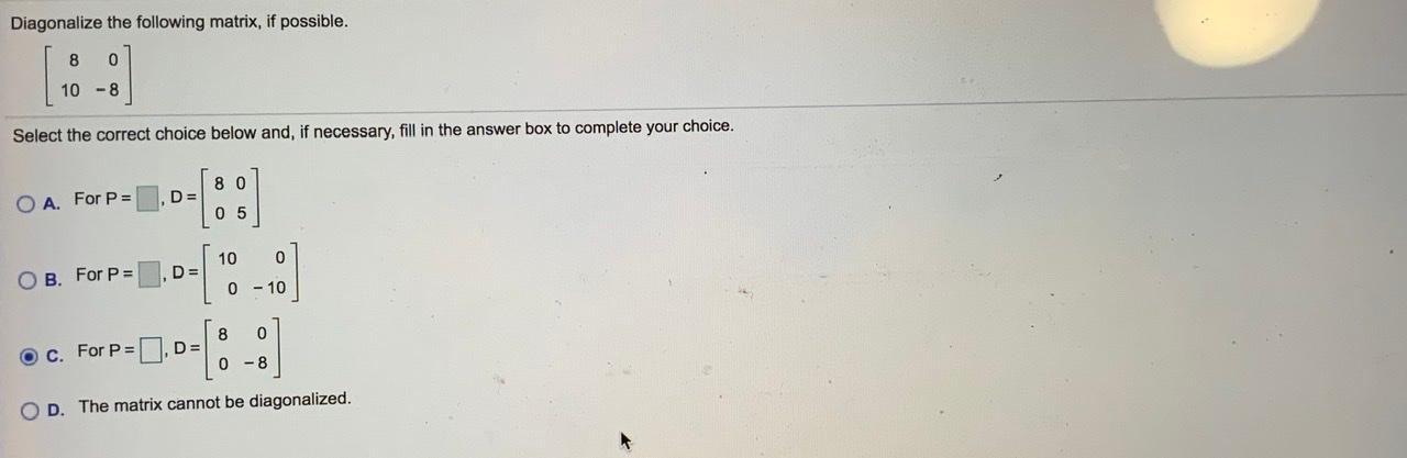 Solved Diagonalize the following matrix, if possible. 8 0 | Chegg.com