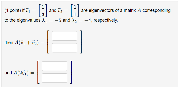 Solved (1 point) If v1=[13] and v2=[11] are eigenvectors of | Chegg.com
