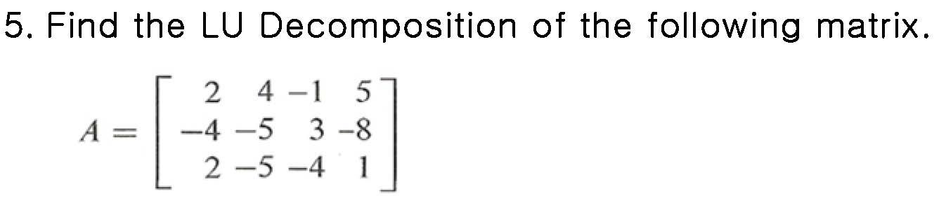 Solved 5. Find the LU Decomposition of the following matrix. | Chegg.com