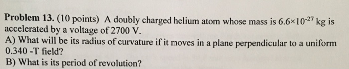 Solved Problem 13. (10 points) A doubly charged helium atom | Chegg.com Solved Problem 13. (10 points) A doubly charged helium atom | Chegg.com
