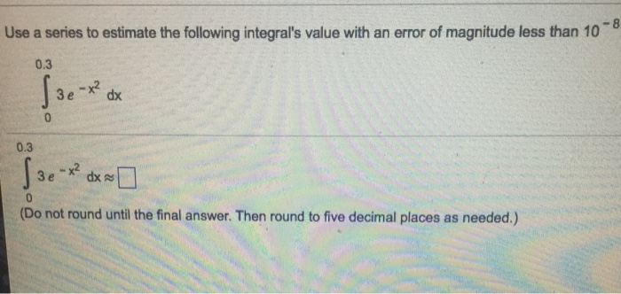 Solved Use a series to estimate the following integral's | Chegg.com