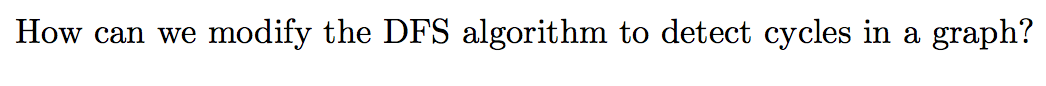 Solved How can we modify the DFS algorithm to detect cycles | Chegg.com
