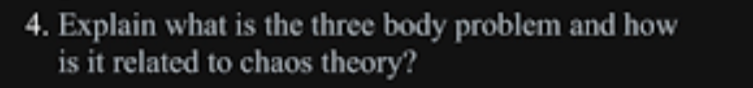 Solved 4. Explain what is the three body problem and how is | Chegg.com