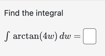 Solved Find the integral∫﻿﻿arctan(4w)dw= | Chegg.com