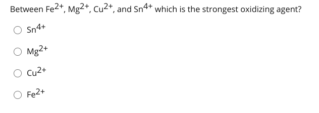 Solved Between Fe2+, Mg2+, Cu2+, and Sn4+ which is the | Chegg.com