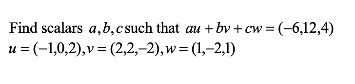 Solved Find scalars a,b,c such that au+bv+cw=(−6,12,4) | Chegg.com