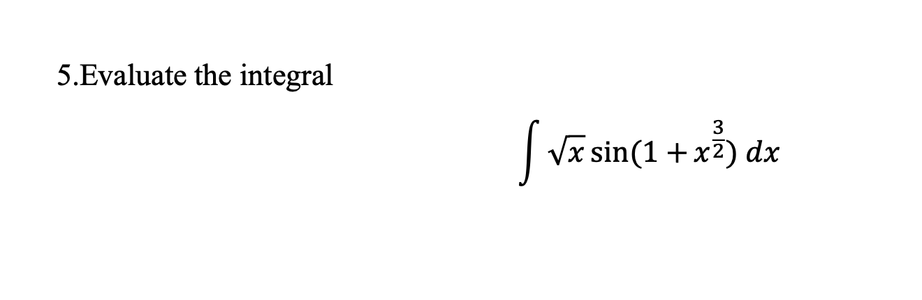 Solved 5.Evaluate the integral Vx sin(1 + x2) dx | Chegg.com