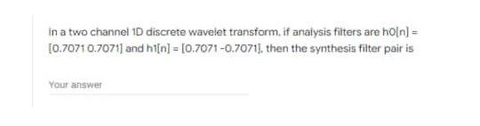 Solved in a two channel 10 discrete wavelet transform if | Chegg.com