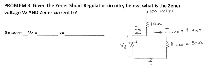 Solved PROBLEM 3: Given the Zener Shunt Regulator circuitry | Chegg.com