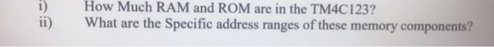 Solved i) ii How Much RAM and ROM are in the TM4C123? What | Chegg.com