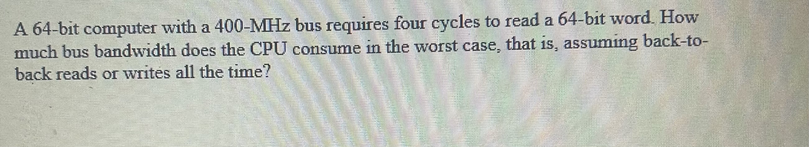 Solved A 64-bit computer with a 400−MHz bus requires four | Chegg.com