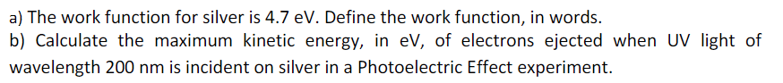 Solved a) The work function for silver is 4.7 eV. Define the | Chegg.com