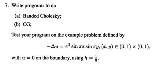 Solved 7. Write programs to do (a) Banded Cholesky; (b) CG; | Chegg.com
