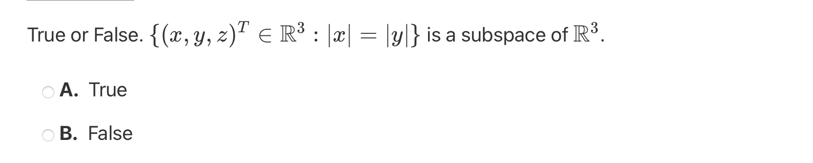 Solved True or False. {(x,y,z)T∈R3:∣x∣=∣y∣} is a subspace of | Chegg.com