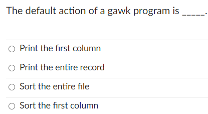 Solved The default action of a gawk program is _____. Group | Chegg.com