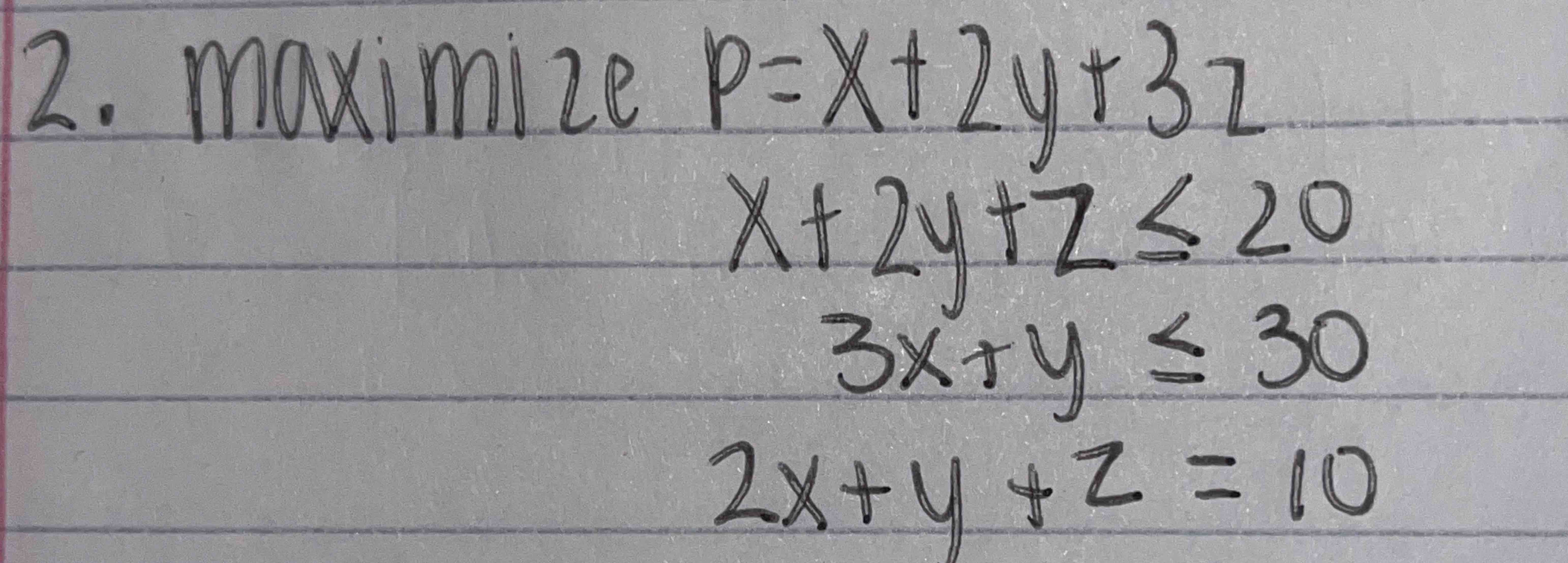 Maximize p=x+2y+3zx+2y+z≤203x+y≤302x+y+z=10 | Chegg.com