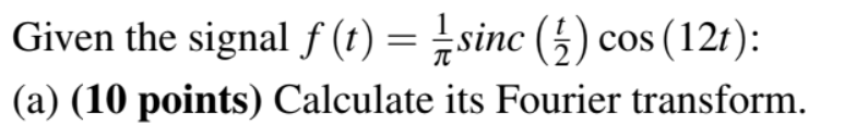 Solved Given the signal f (t) = sinc (1) cos (12t): (a) (10 | Chegg.com