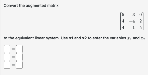 Solved Convert the augmented matrix ⎣⎡5443−41025⎦⎤ to the | Chegg.com