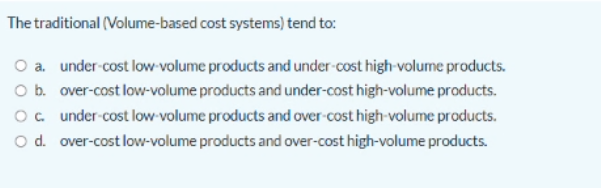 Solved The traditional (Volume-based cost systems) tend to: | Chegg.com