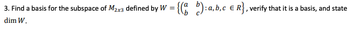 Solved 3. Find a basis for the subspace of M2x3 defined by W | Chegg.com