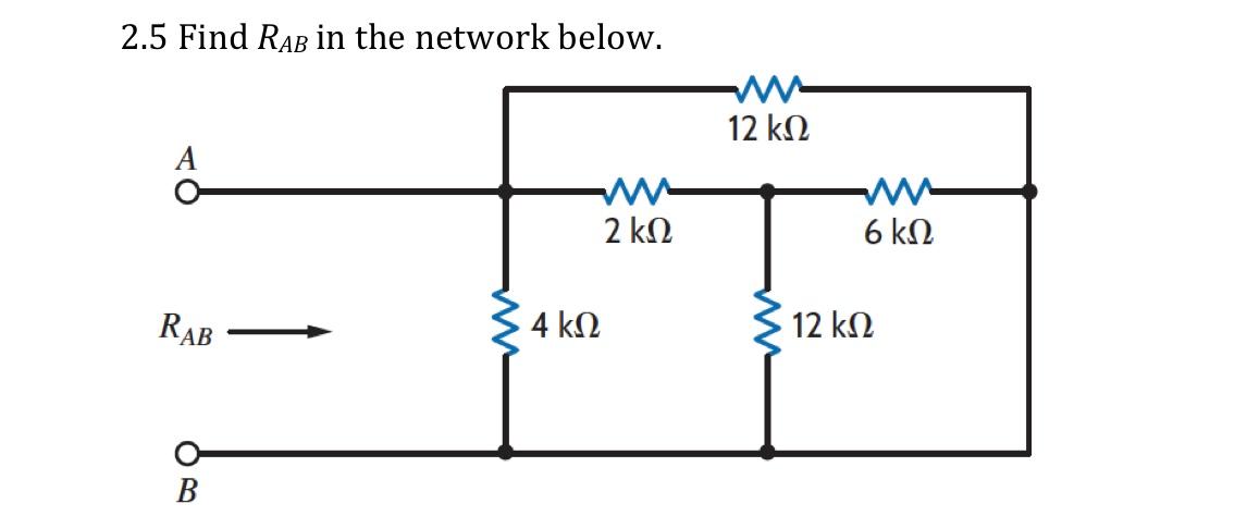 Solved 2.5 Find RAB in the network below. . 12 ΚΩ A 2 kΩ 6 | Chegg.com