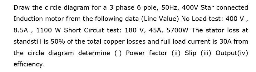 Solved Draw the circle diagram for a 3 phase 6 pole, 50Hz, | Chegg.com