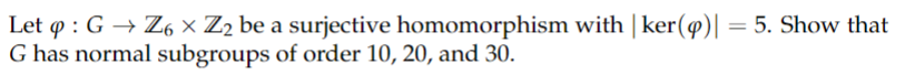 Solved Let φ:G→Z6×Z2 be a surjective homomorphism with | Chegg.com