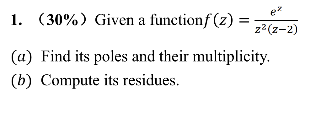 Solved 1. (30%) Given a function f(z)=z2(z−2)ez (a) Find its | Chegg.com