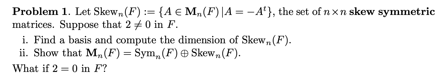 Solved Problem 1. Let Skewn(F):= {A € Mn(F)|A= -At}, the set | Chegg.com