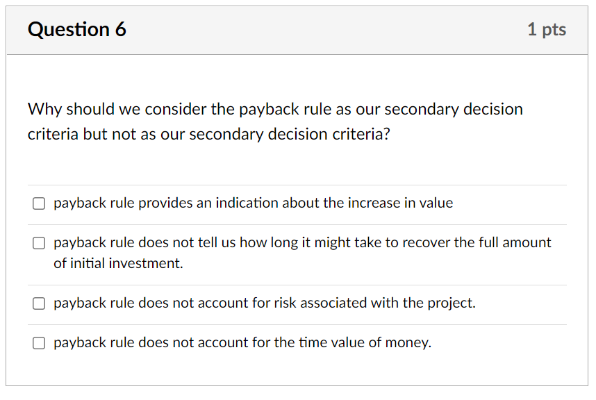 Solved Question 6 1 pts Why should we consider the payback | Chegg.com