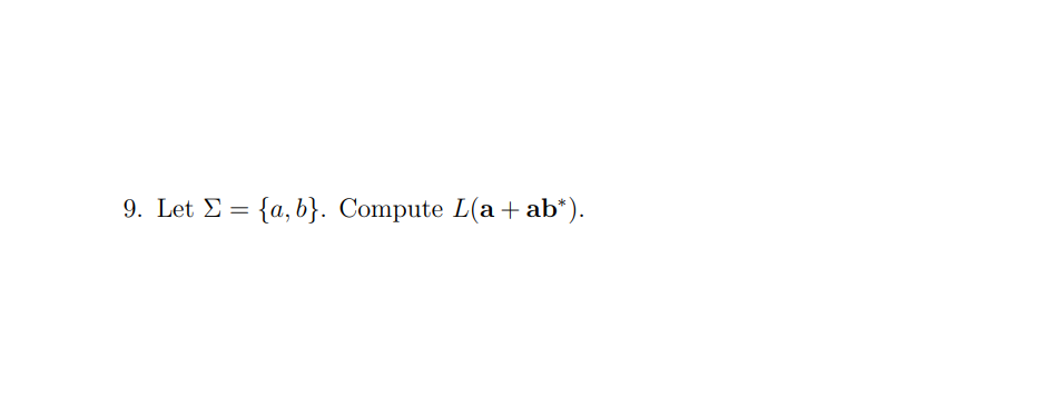 Solved 9. Let S = {a,b}. Compute L(a + ab*). | Chegg.com