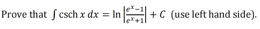 Solved Prove that ∫csch x dx = ln|e^x -1/e^x +1|+C, use left | Chegg.com