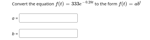 Solved Convert the equation f(t)=333e−0.28t to the form | Chegg.com