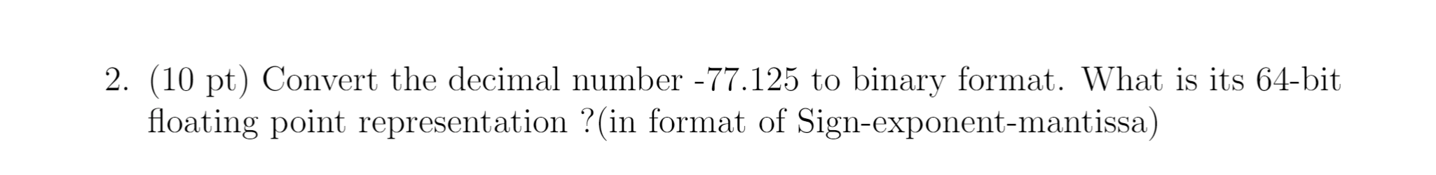 Solved 2. (10 pt) Convert the decimal number −77.125 to | Chegg.com