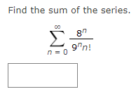 Solved Find the sum of the series. ∑n=0∞9nn!8n | Chegg.com